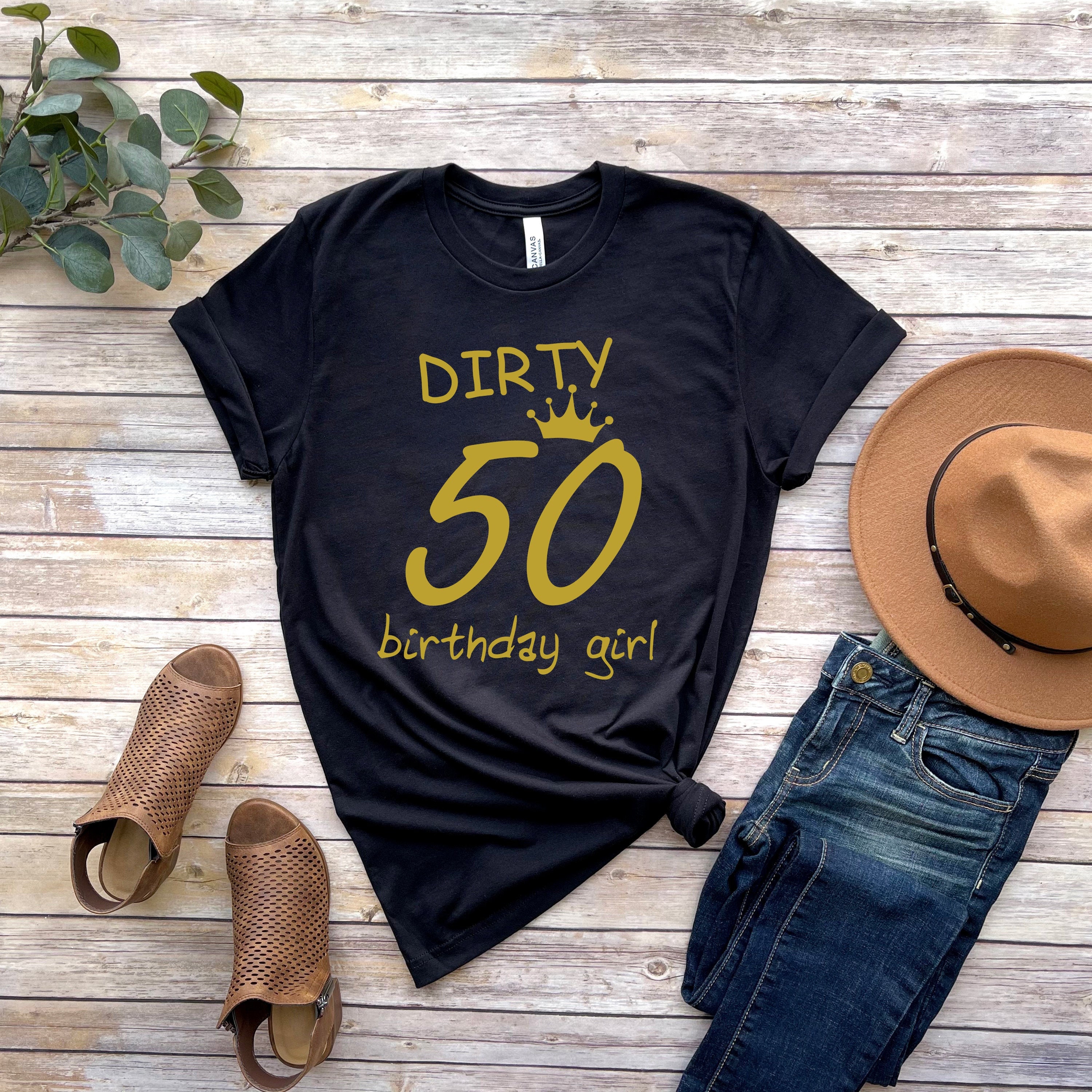 Dirty Fifty Birthday Girl Shirt Birthday Tee Dirty 50 Party Birthday ...