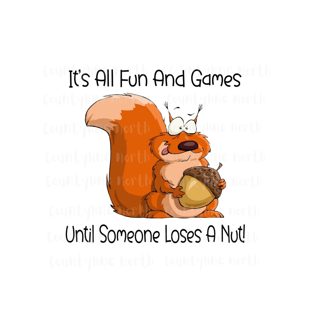 Its All Fun And Games Until Someone Loses A Nut Squirrel Funny Png