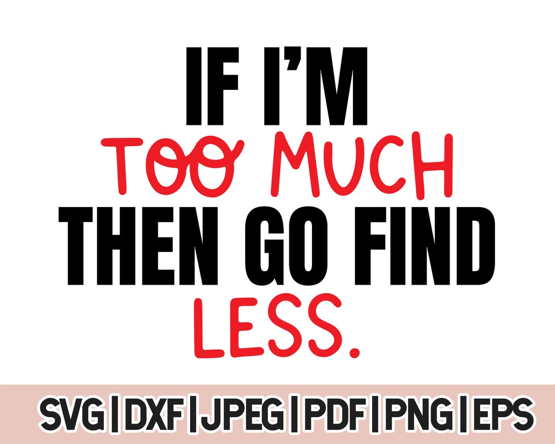 Ex Girlfriend Svg, If Im Too Much Go Find Less Svg, Arrogant Sarcastic ...