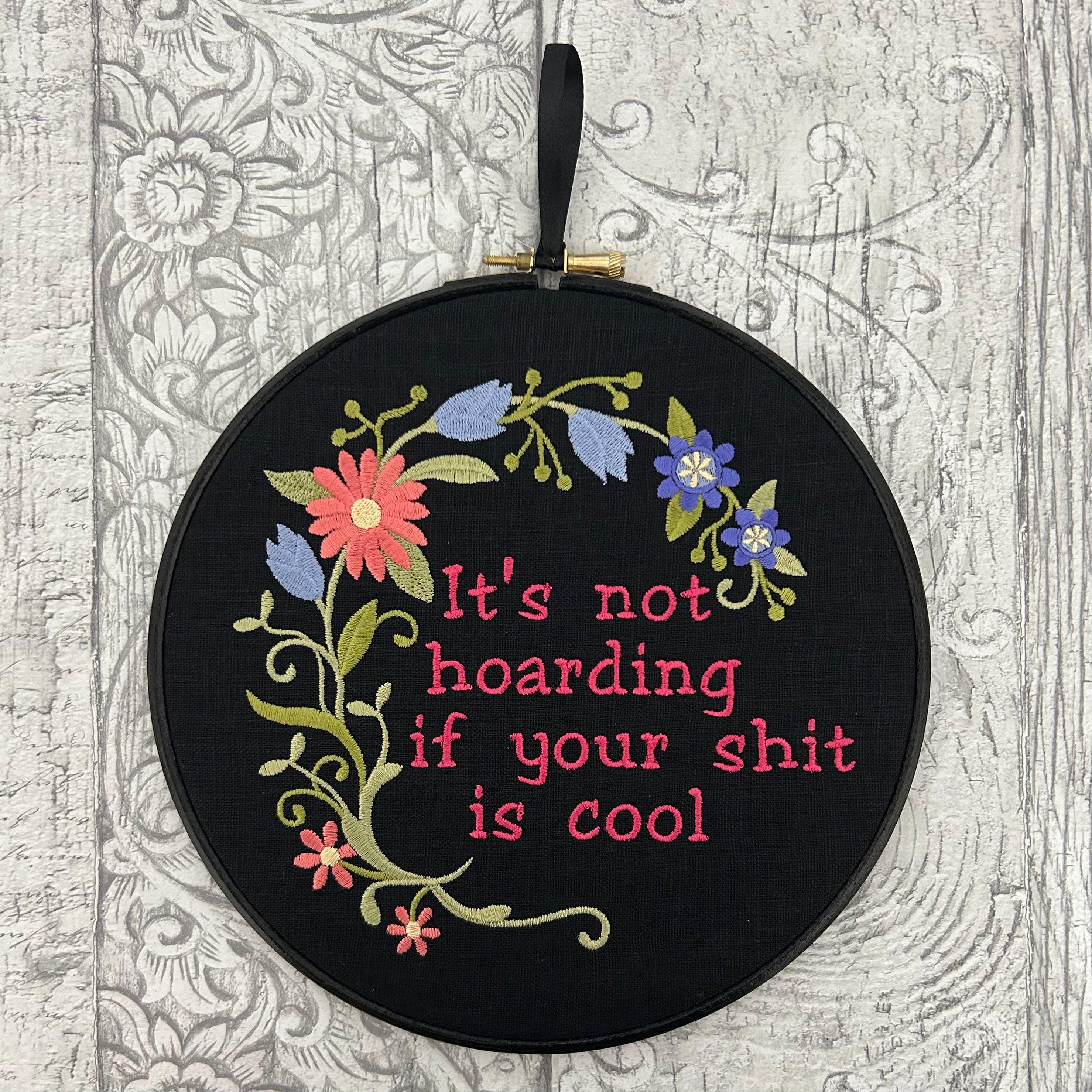 It's Not Hoarding If Your Shit is Cool, Machine Embroidery 8" Hoop ...
