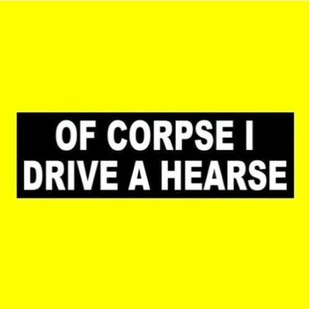 Funny "of Corpse I Drive a Hearse" BUMPER STICKER Funeral Parlor Decal ...