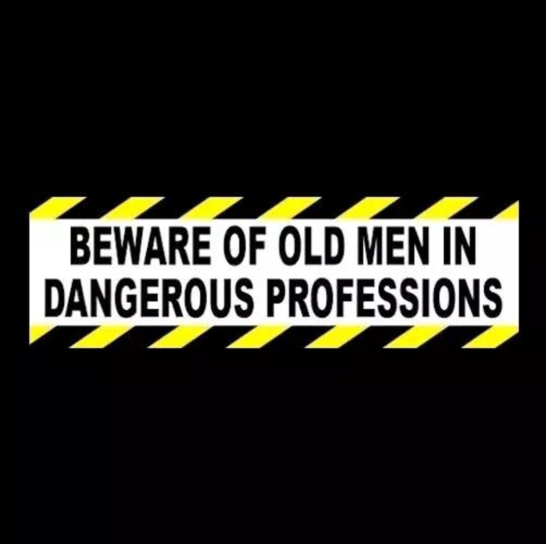 Funny "beware of Old Men in Dangerous Professions" BUMPER STICKER Cop ...