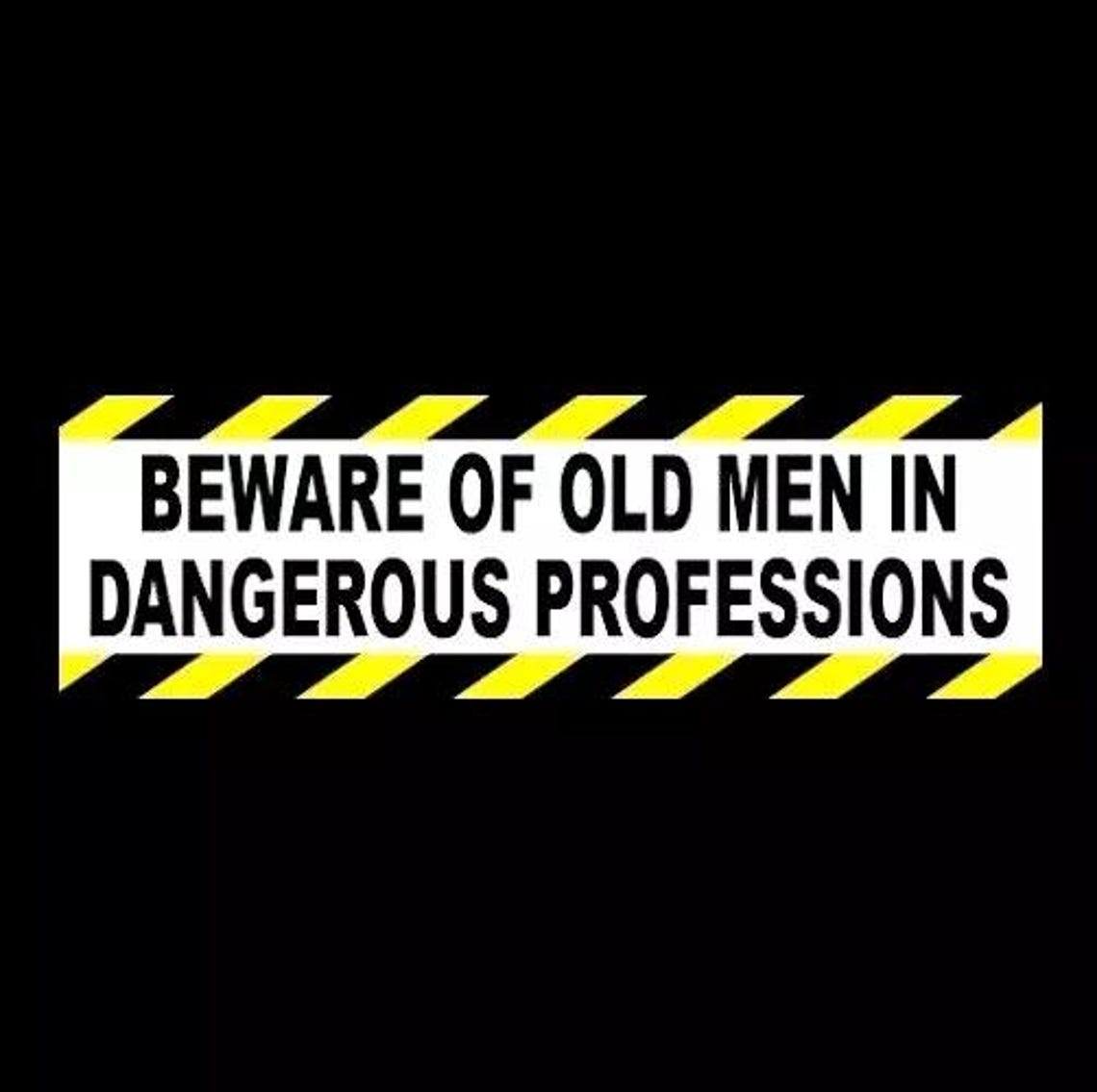 Funny beware of Old Men in Dangerous Professions BUMPER STICKER Cop ...