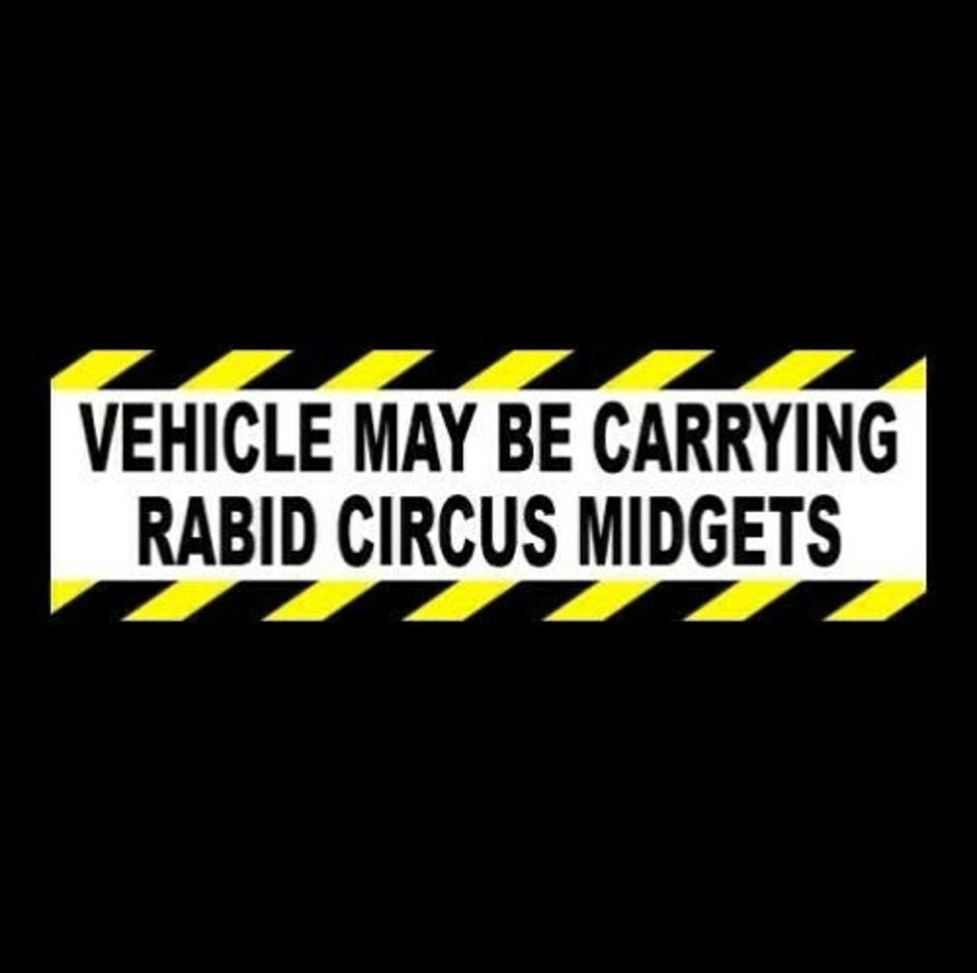 Funny "vehicle May Be Carrying Rabid Circus Midgets" BUMPER STICKER ...