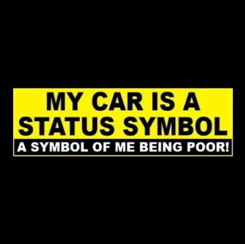Funny my Car is a Status Symbol A Symbol of Me Being Poor BUMPER ...