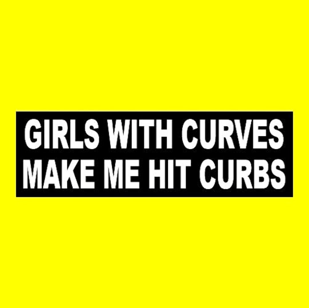 Funny girls With Curves Make Me Hit Curbs BUMPER STICKER Sexy Decal ...