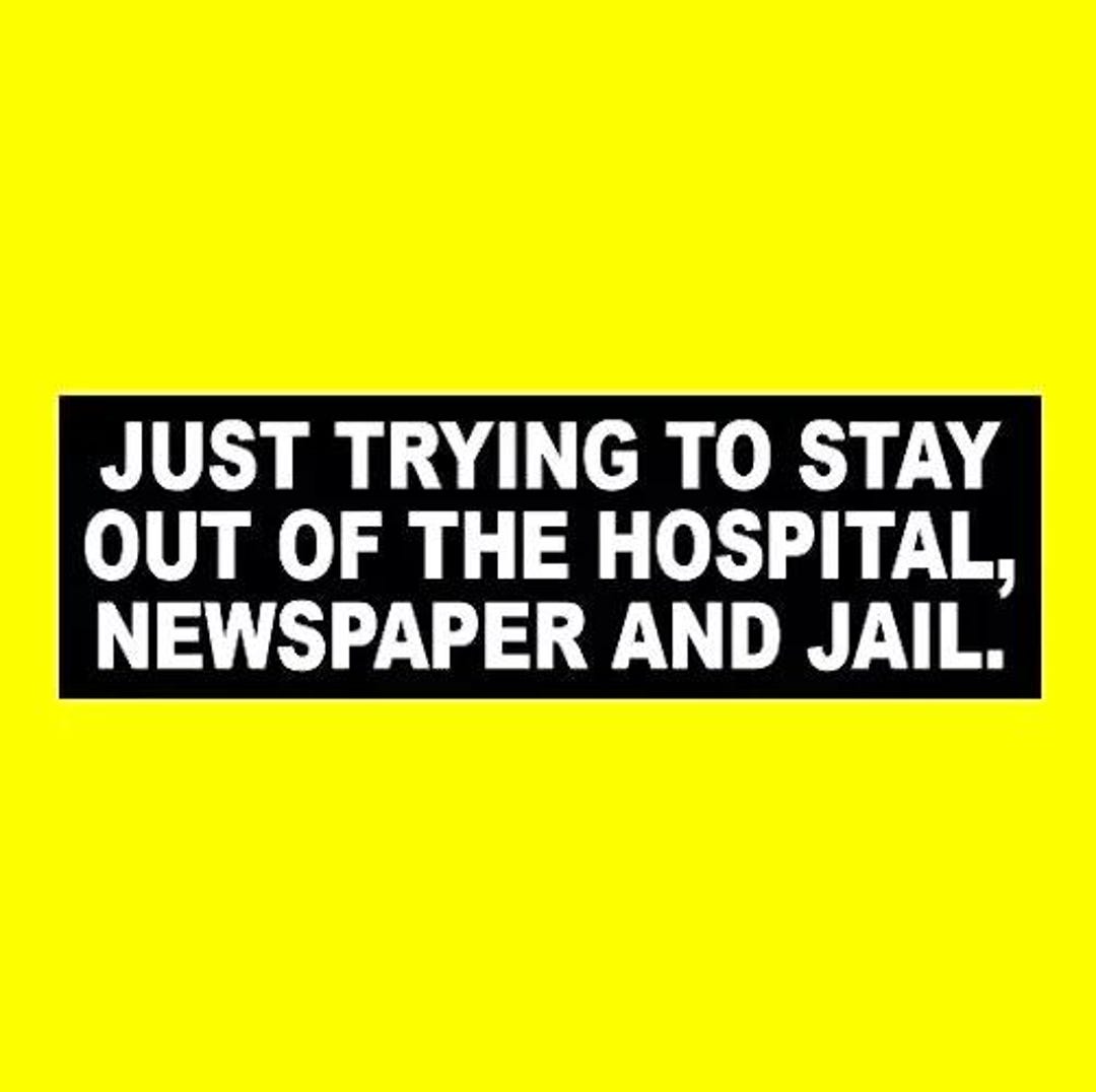 Funny "just Trying to Stay Out of the Hospital, Newspaper and Jail ...