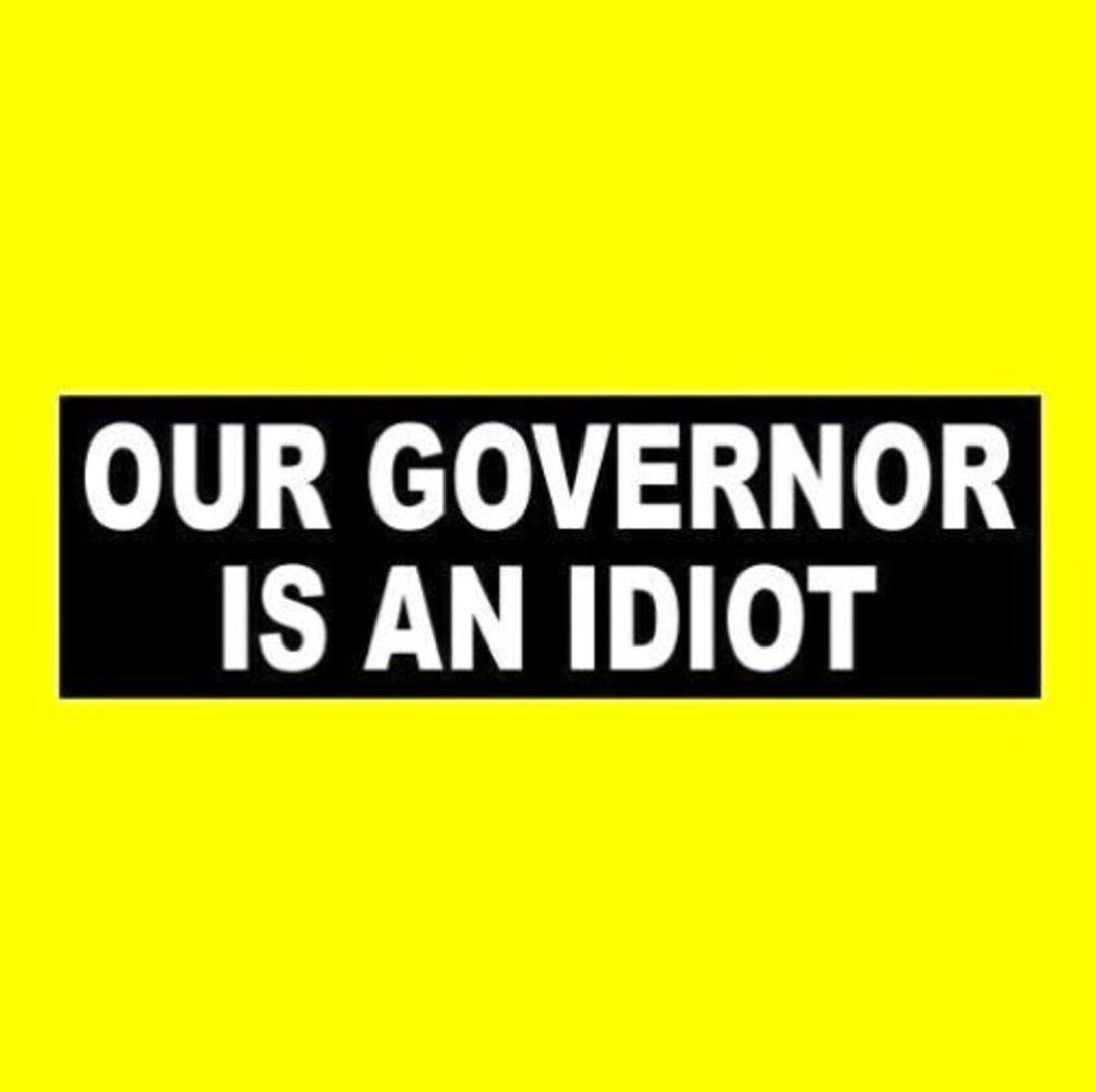 Funny "our Governor is an Idiot" BUMPER STICKER Window Decal California ...