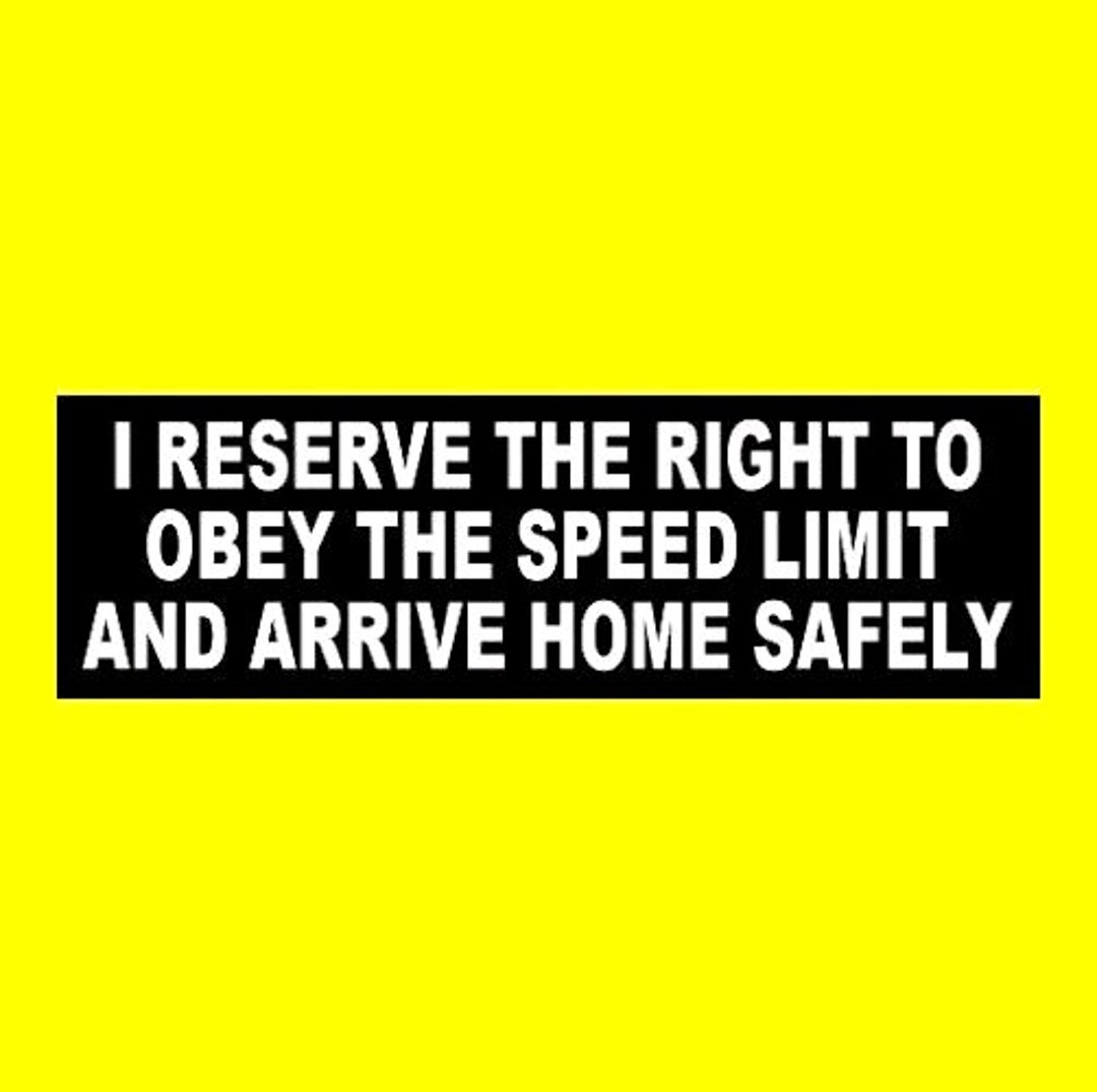 Funny "i Reserve the Right to Obey the Speed Limit and Arrive Home ...