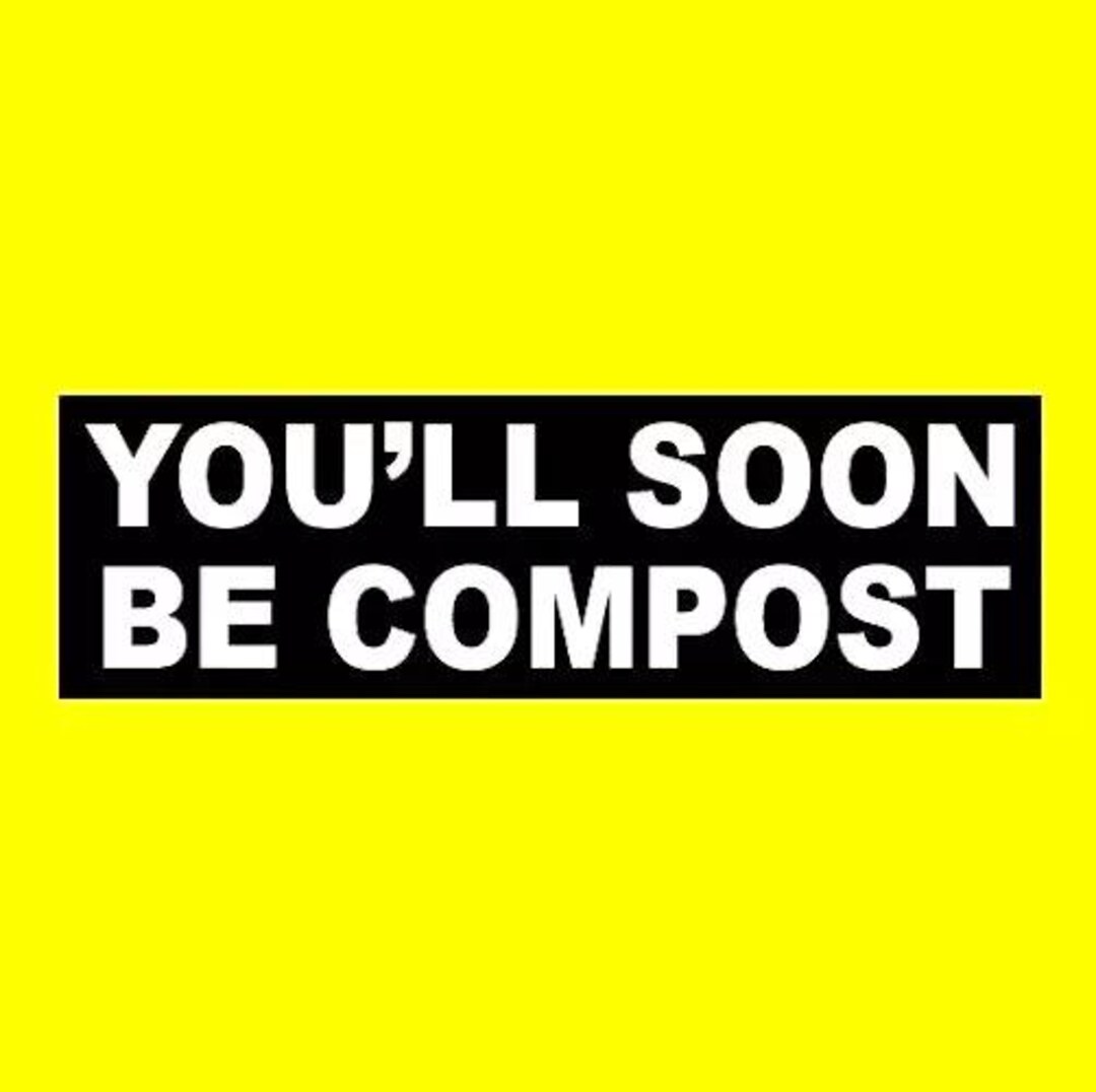Funny "you'll Soon Be Compost" BUMPER STICKER Window Decal, Morbid ...