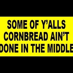 Funny "some of Y'alls Cornbread Ain't Done in the Middle" DECAL Redneck ...