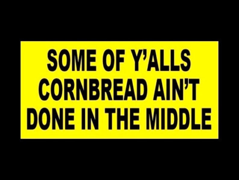 Funny "some of Y'alls Cornbread Ain't Done in the Middle" DECAL Redneck ...
