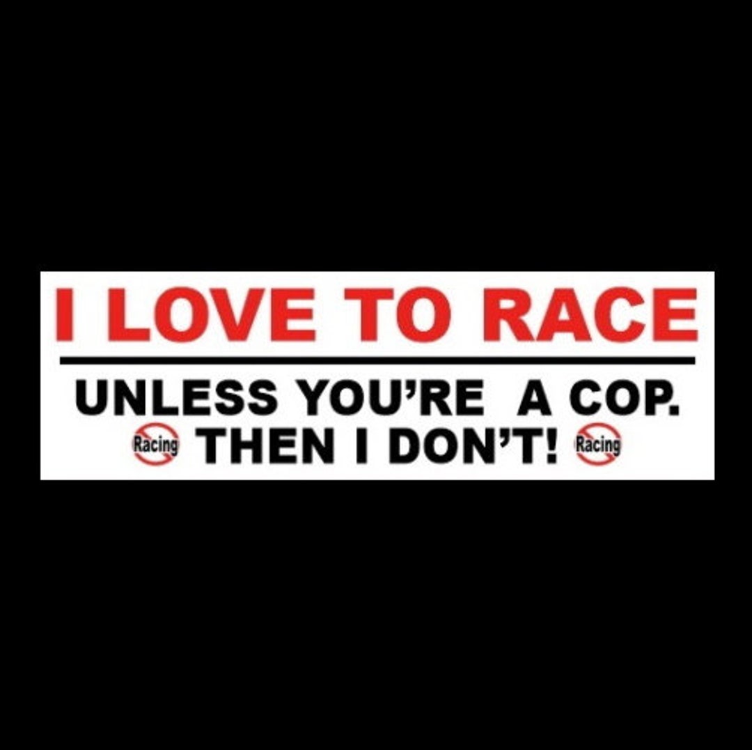 Funny "i Love to Race - Unless You're a Cop" Street Racing BUMPER ...