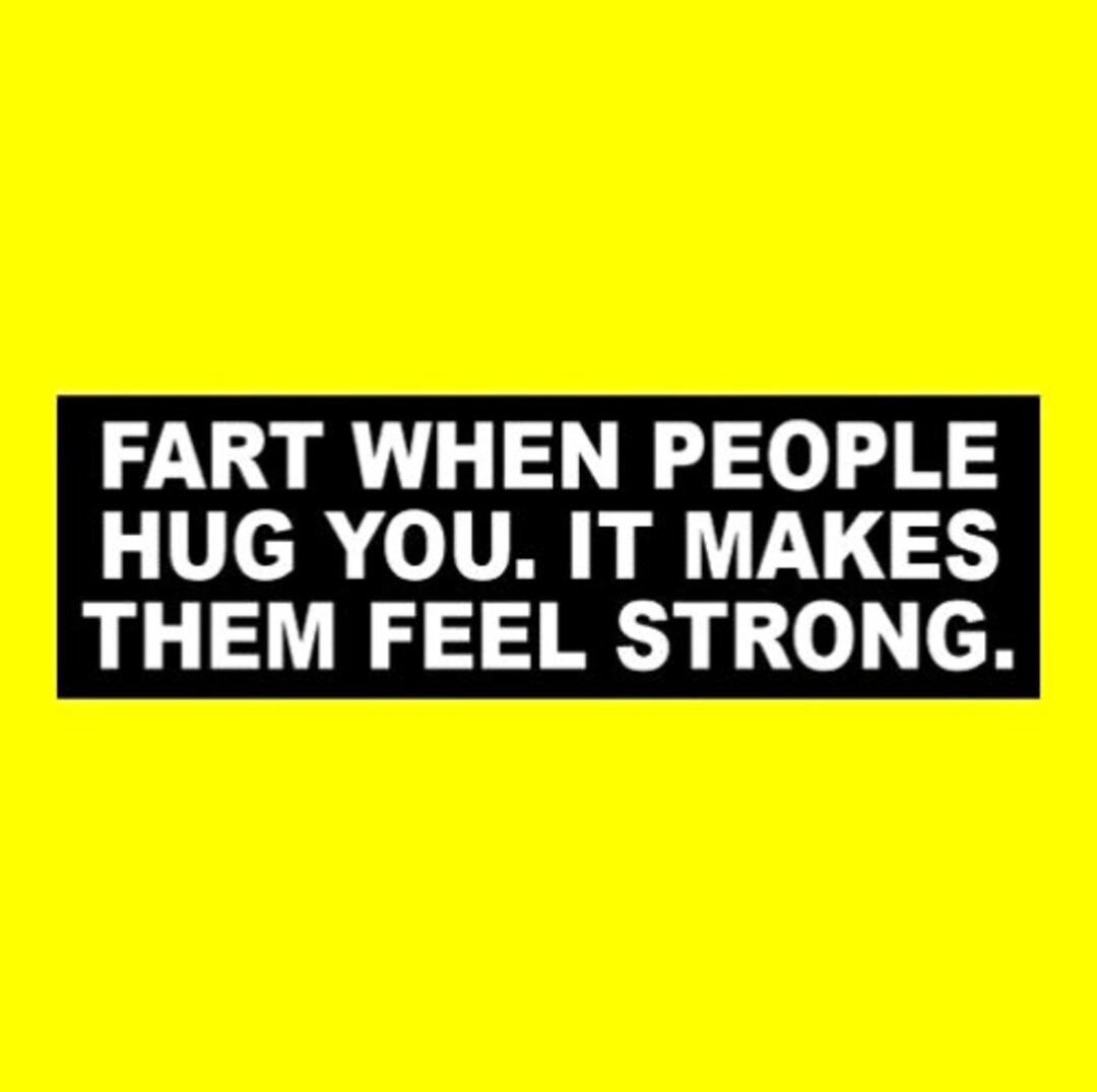 Funny "fart When People Hug You. It Makes People Feel Strong." BUMPER ...