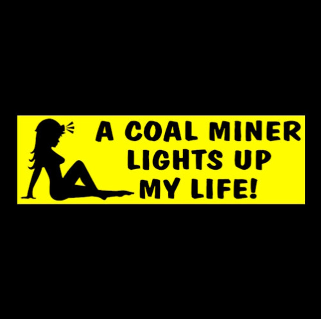Funny "a Coal Miner Lights up My Life" BUMPER STICKER Coal Miner's Wife ...