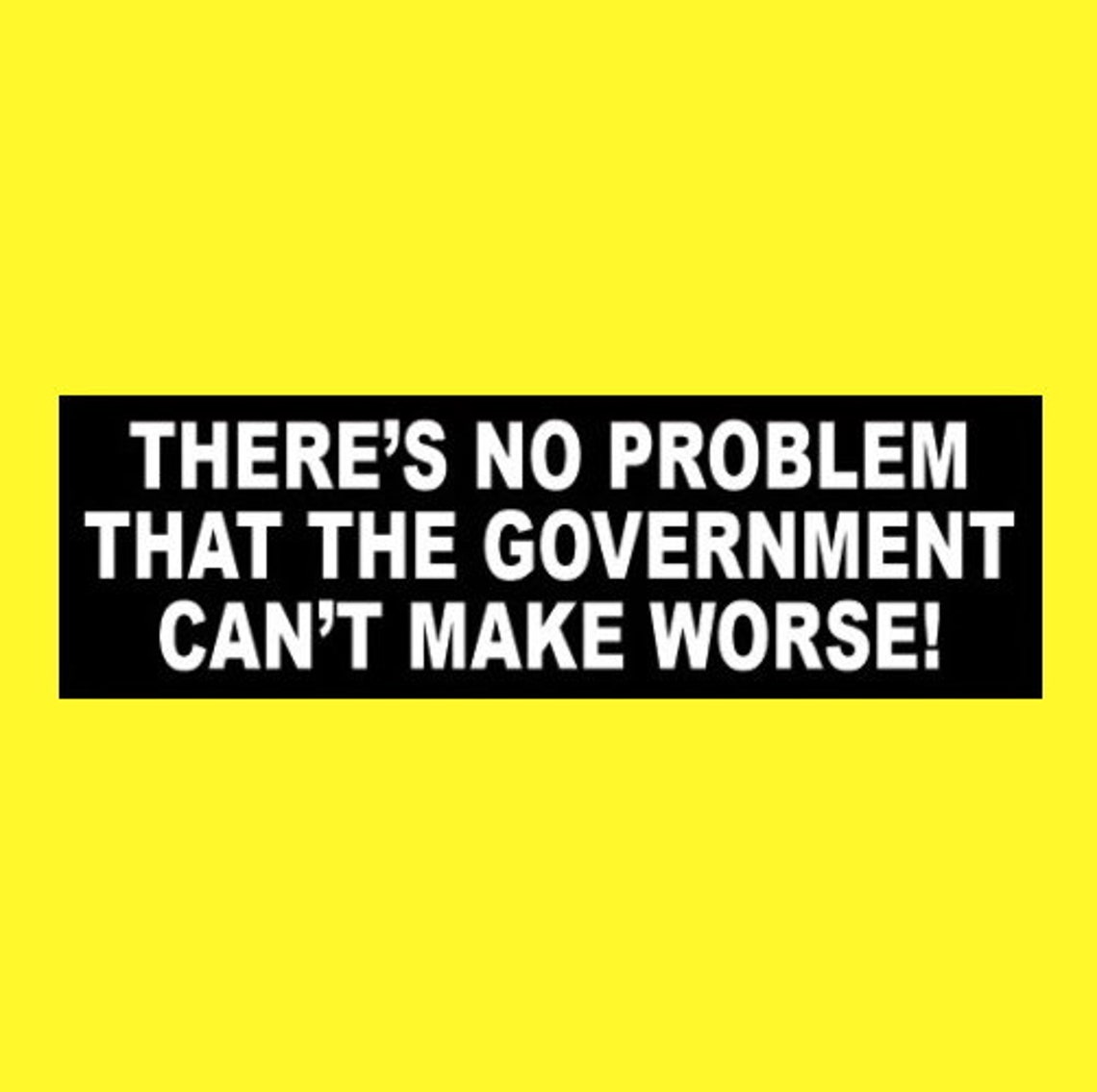 Funny "there's No Problem That the Government Can't Make Worse" BUMPER ...
