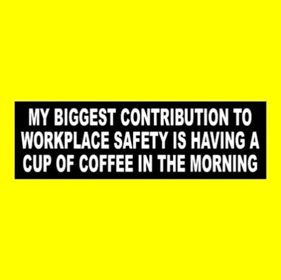 Funny "my Biggest Contribution to Workplace Safety is Having a Cup of ...