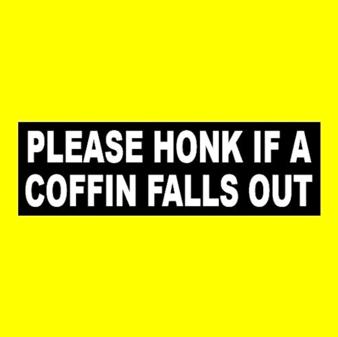 Funny "please Honk If a Coffin Falls Out" BUMPER STICKER Hearse Prop ...
