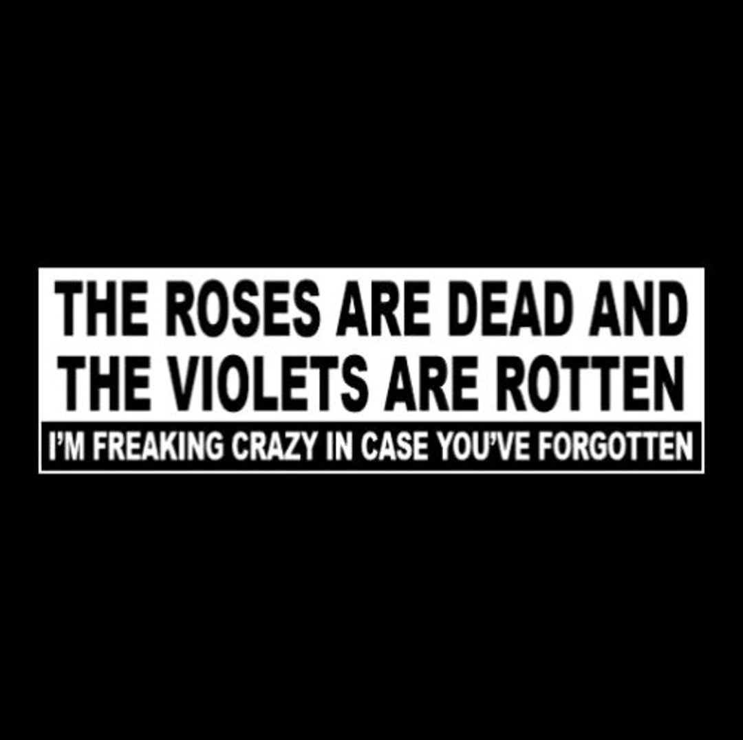 Funny "the Roses Are Dead and the Violets Are Rotten - I'm Freaking ...