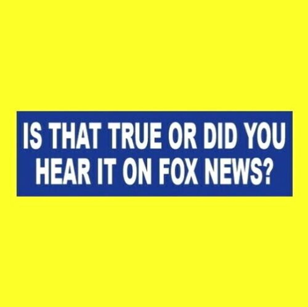 Funny "is That True or Did You Hear It on Fox News?" BUMPER STICKER ...