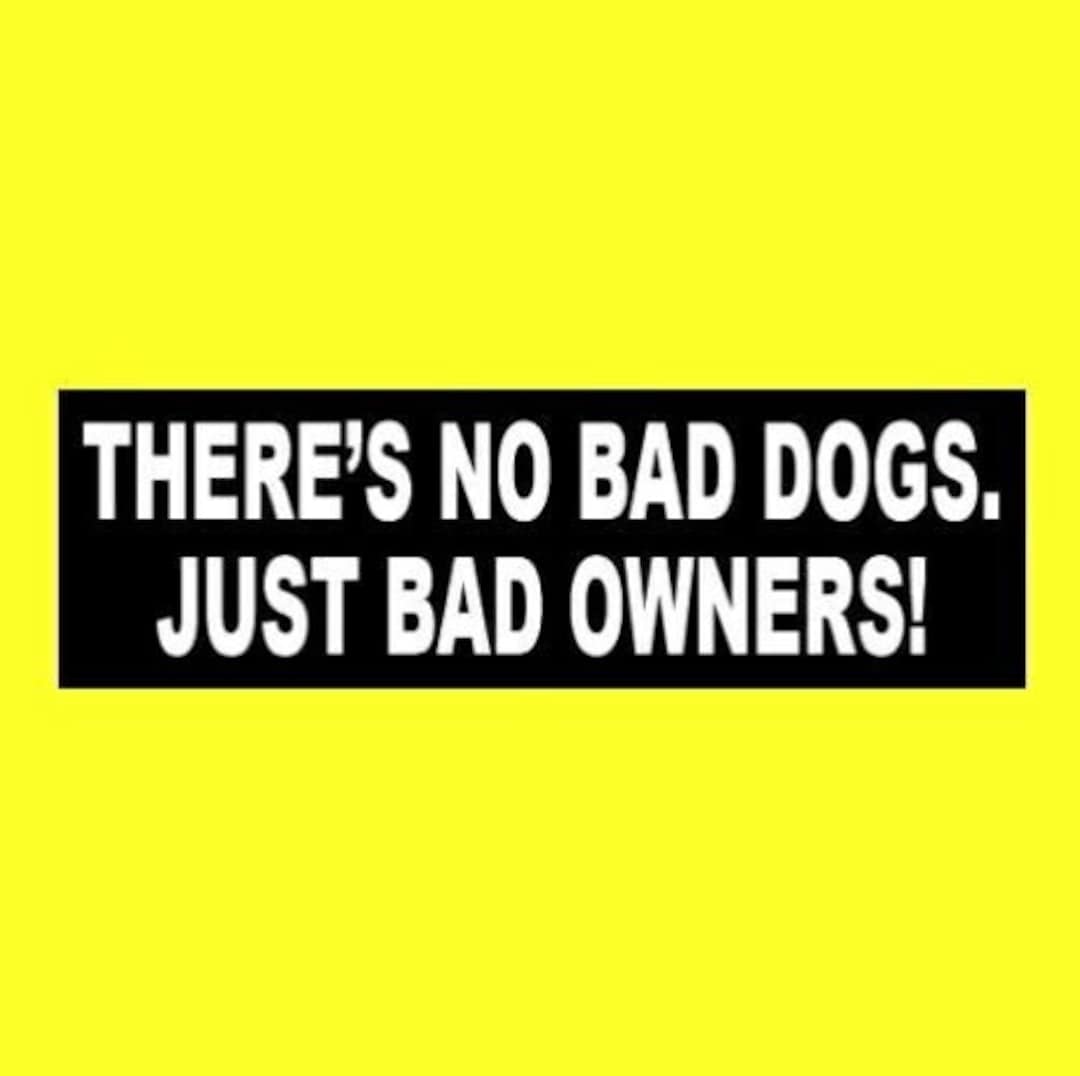 Funny "there's No Bad Dogs. Just Bad Owners!" BUMPER STICKER Decal Sign ...