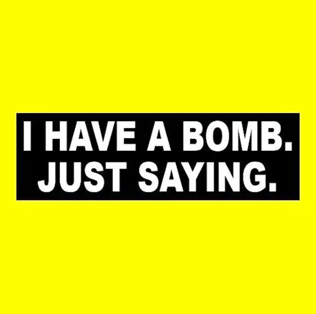 Funny "i Have a Bomb. Just Saying." BUMPER STICKER Bomb Squad Decal ...
