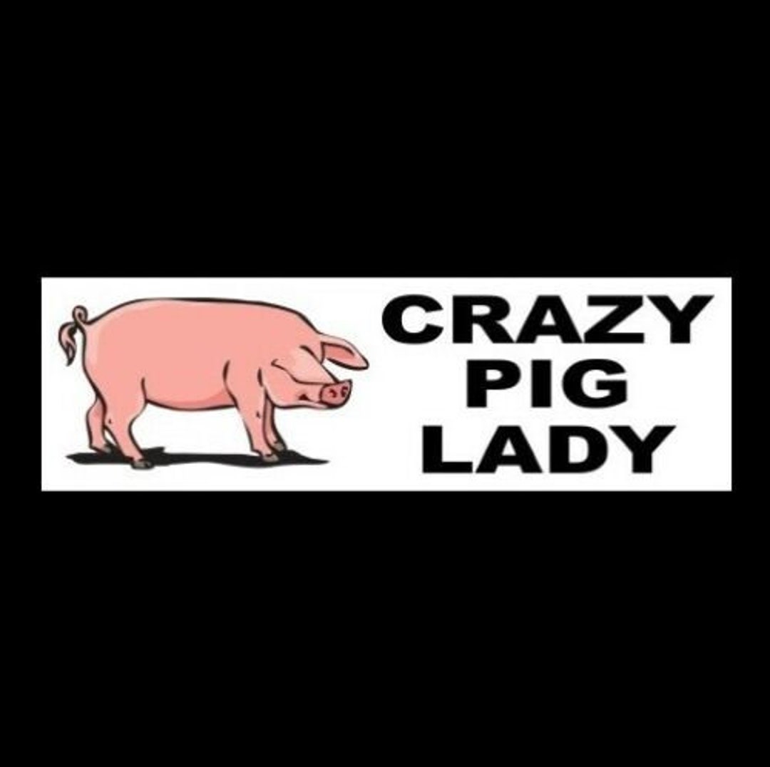 Funny "crazy PIG Lady" Bumper Sticker, Window Decal Sign, Farmer ...