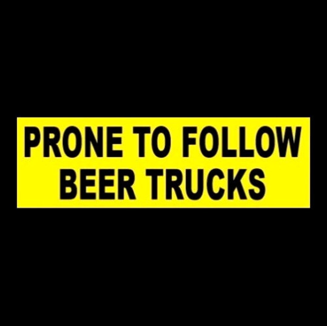 Funny "prone to Follow Beer Trucks" BUMPER STICKER Party Decal Sign ...