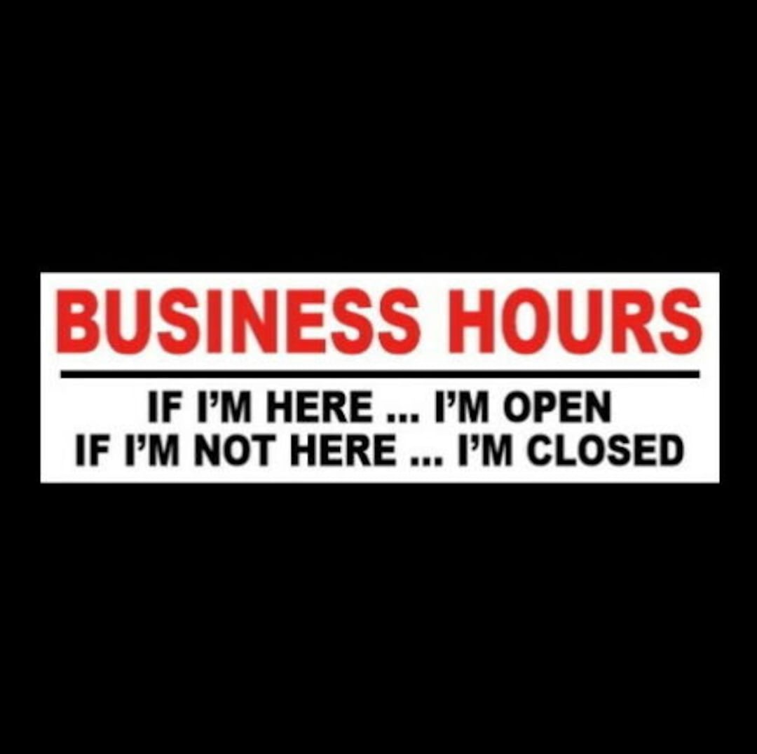 Funny "business HOURS: If I'm Here ... I'm Open - If I'm Not Here ... I ...