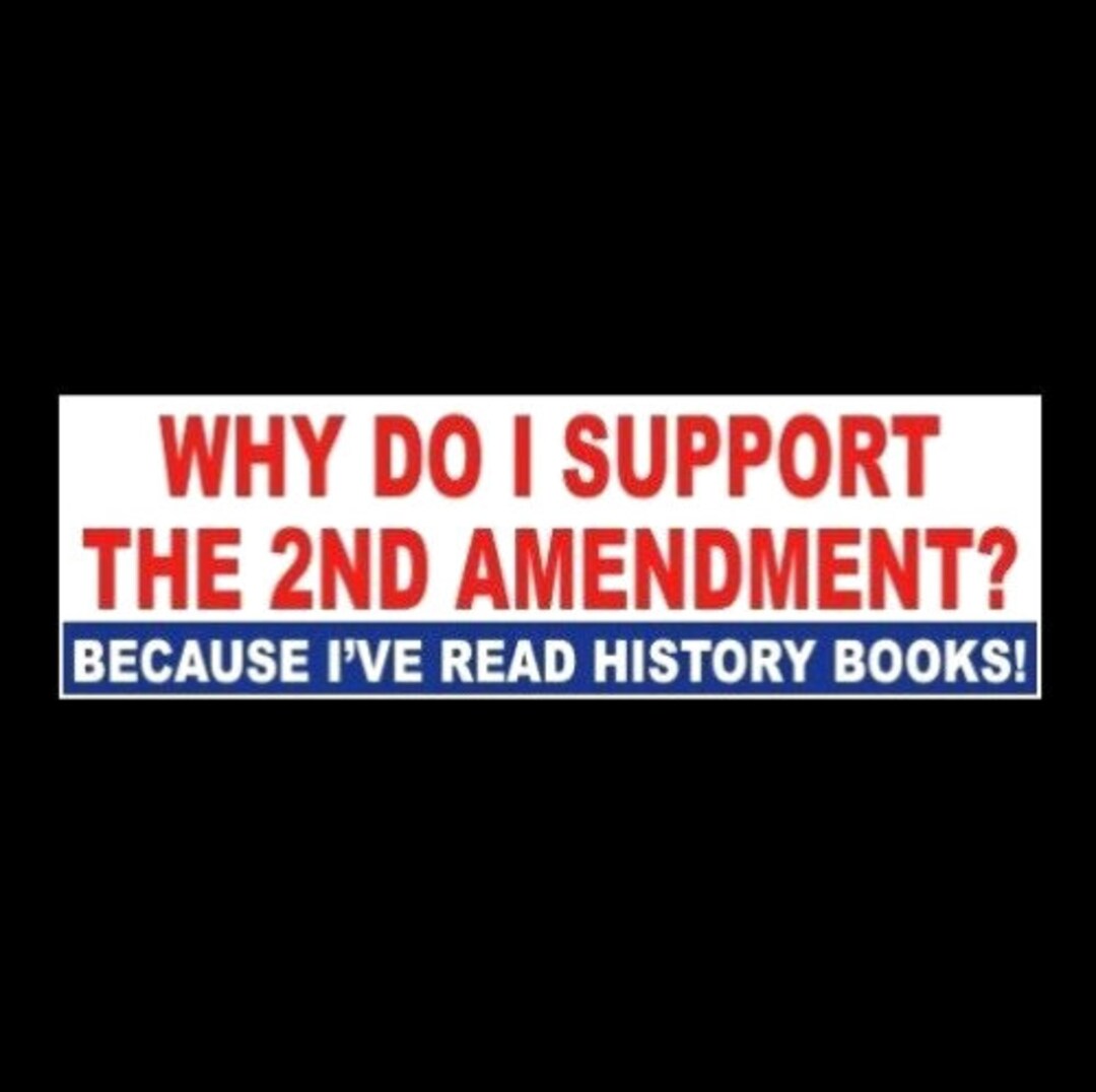 New why Do I Support the 2nd Amendment Because I've Read History Books ...
