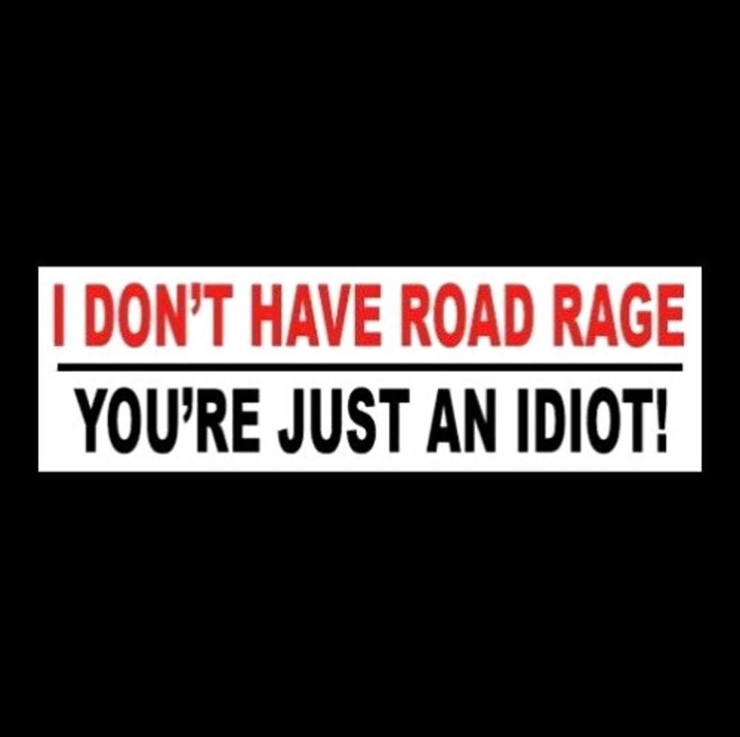 Funny "i Don't Have Road Rage - You're Just an Idiot" BUMPER STICKER ...