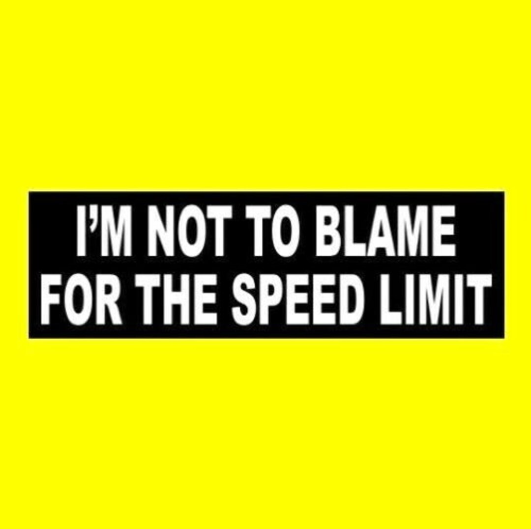 Funny "i'm Not to Blame for the Speed Limit" BUMPER STICKER Anti ...