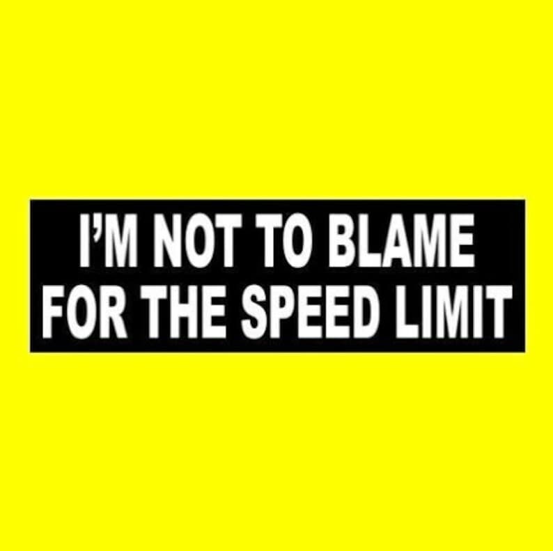 Funny "i'm Not to Blame for the Speed Limit" BUMPER STICKER Anti ...