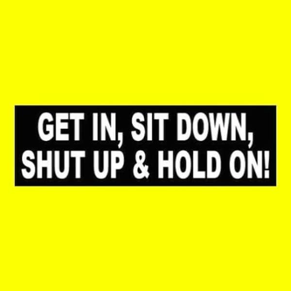 Get in Sit Down Shut up Hold On - Etsy