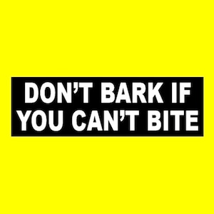 Funny "don't Bark If You Can't Bite" BUMPER STICKER Window Decal Sign ...