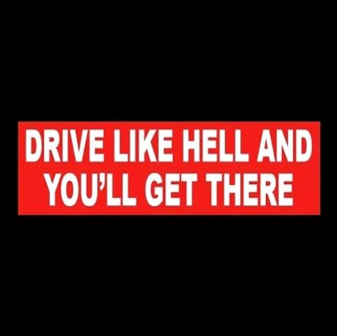 Funny "drive Like Hell and You'll Get There" BUMPER STICKER, Warning ...