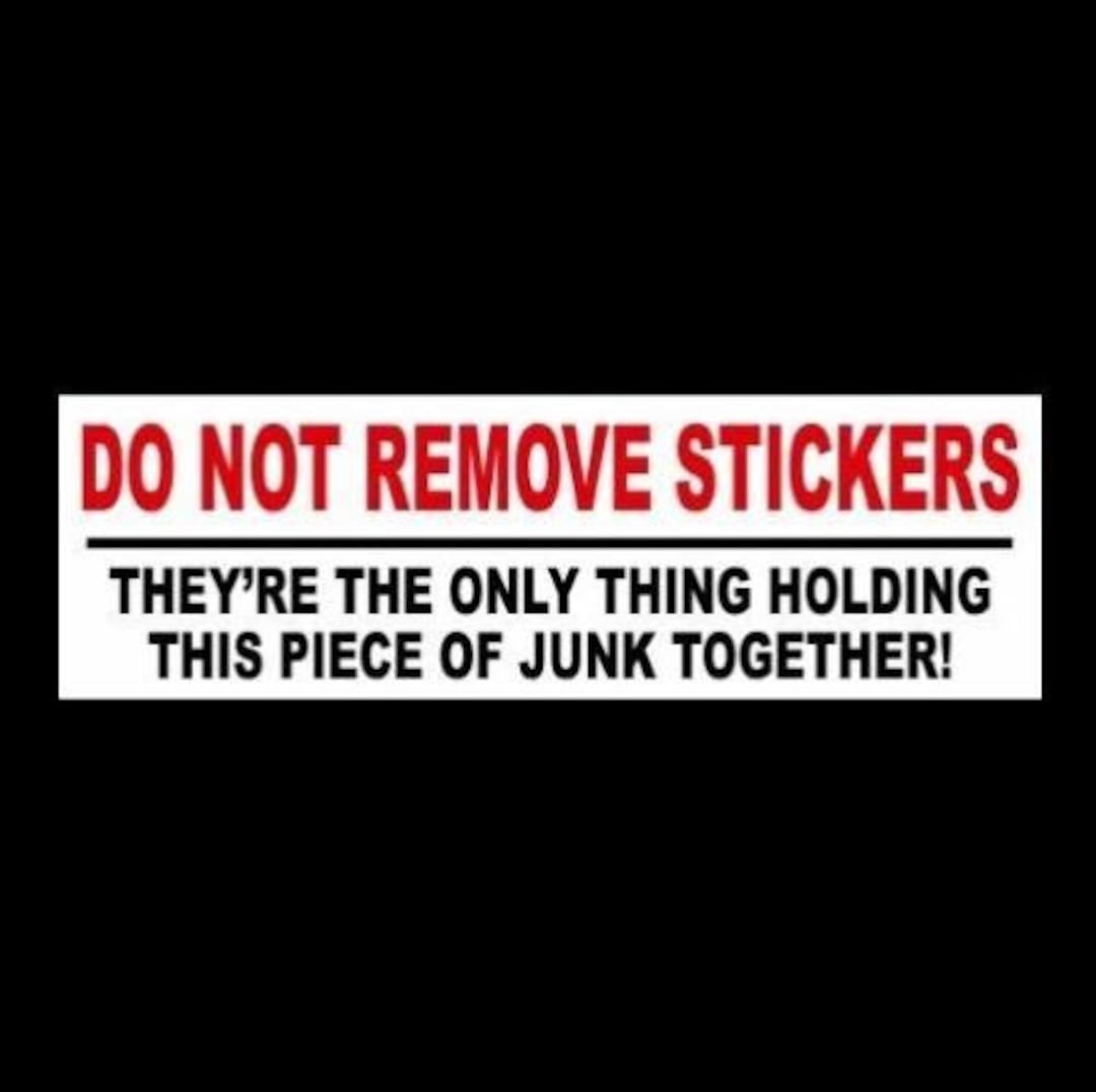 Funny "do Not Remove Stickers - They're the Only Thing Holding This ...