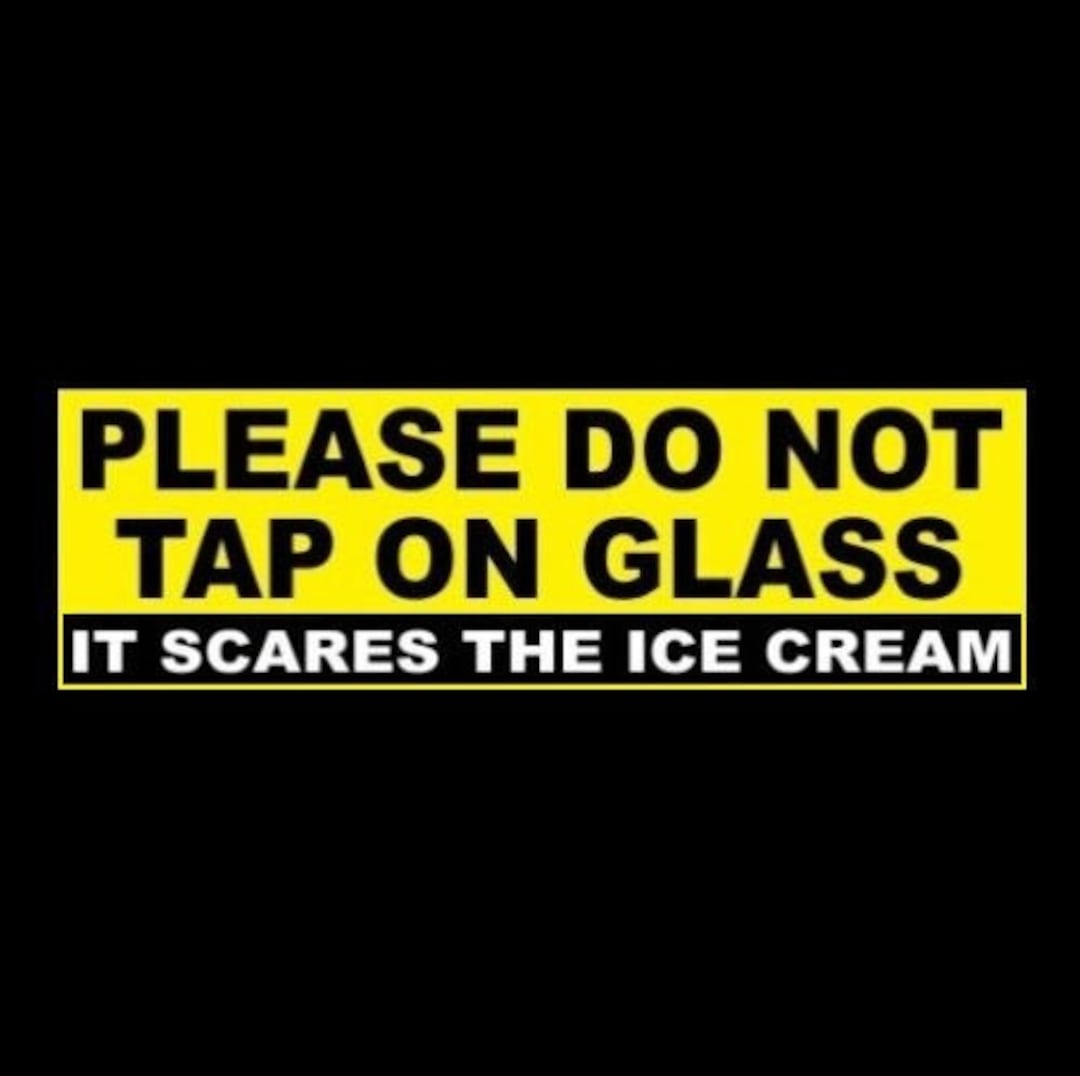 Funny "please Do Not Tap on the Glass - It Scares the Ice Cream ...