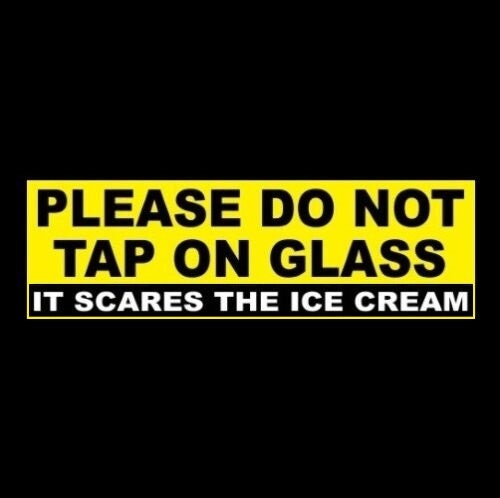 Funny "please Do Not Tap on the Glass - It Scares the Ice Cream ...