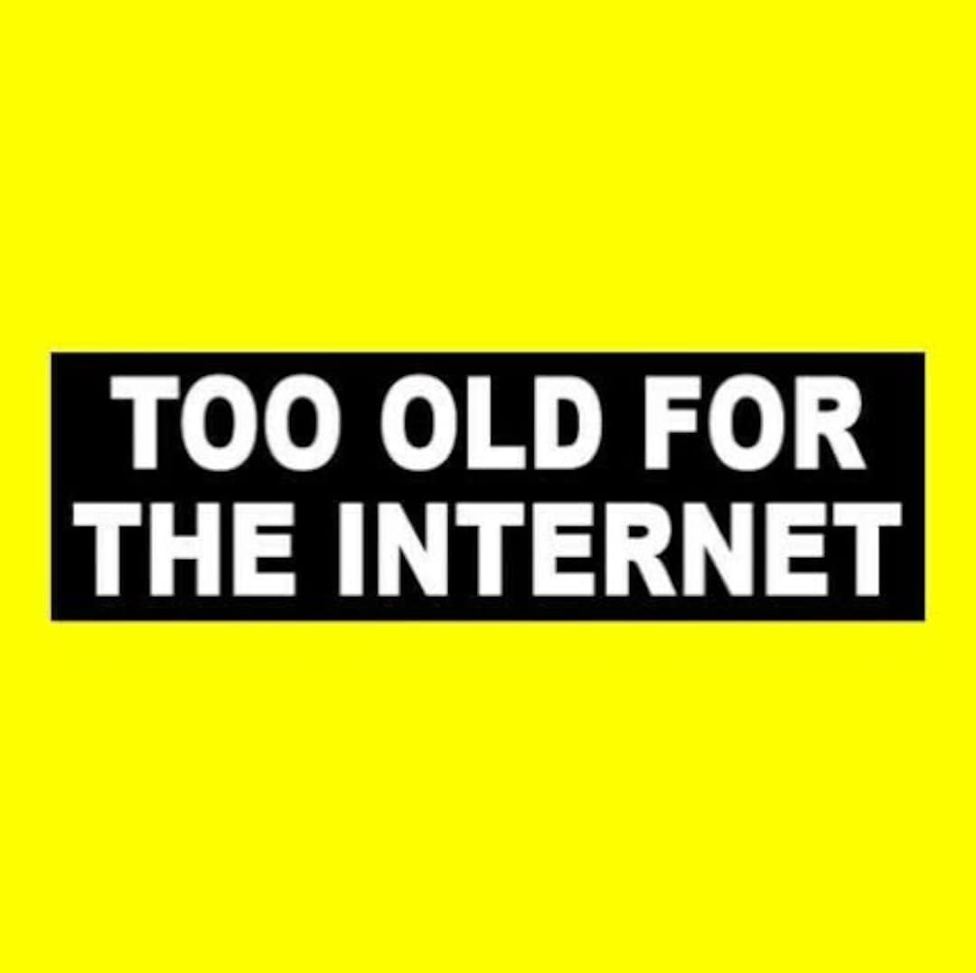 Funny "too Old for the Internet" BUMPER STICKER Retired, Elderly, New ...