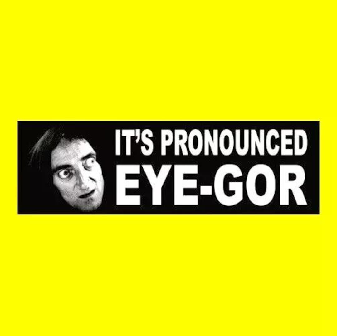 Funny "it's Pronounced Eye-gor" BUMPER STICKER, Young Frankenstein ...