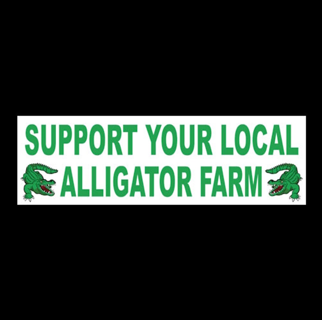 Funny "support Your Local Alligator Farm" BUMPER STICKER Decal Sign ...