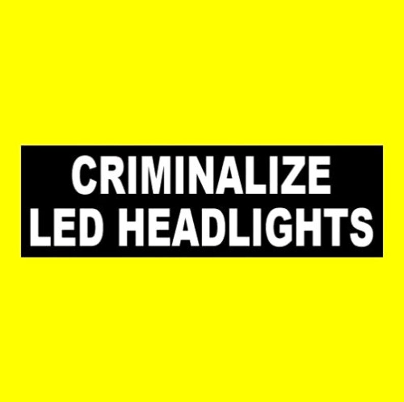 Funny "criminalize LED Headlights" Bumper Sticker, Window Decal Muscle ...