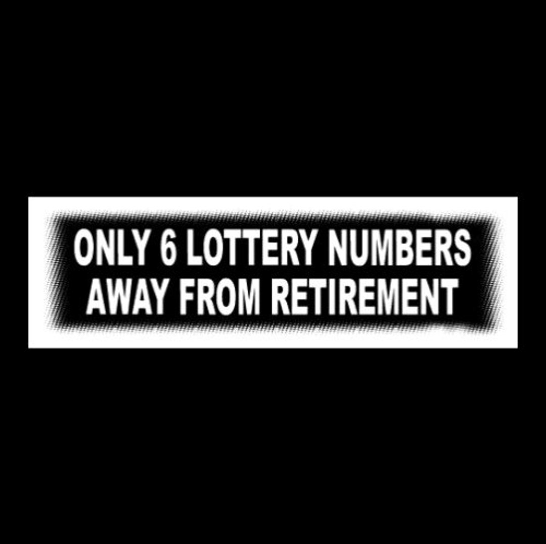 Funny "only 6 Lottery Numbers Away From Retirement" BUMPER STICKER ...