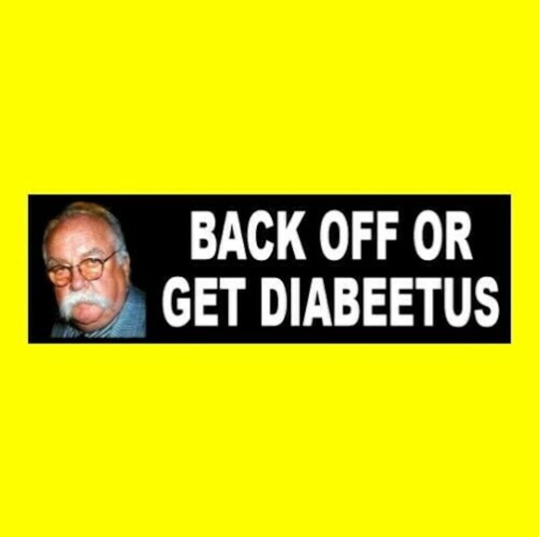 Funny "back off or Get Diabeetus" Wilford Brimley Meme BUMPER STICKER ...