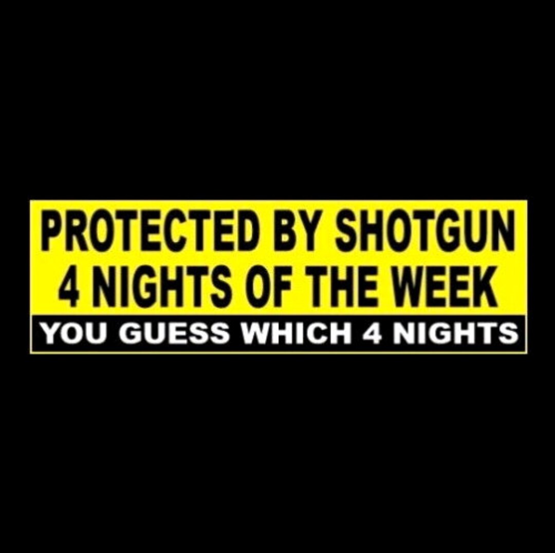 Funny "protected by Shotgun 4 Nights of the Week - You Guess Which 4 ...