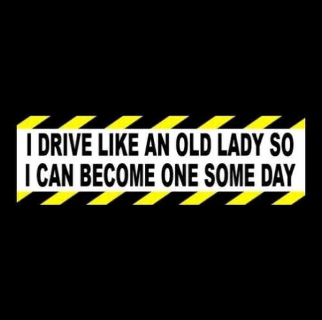 funny-i-drive-like-an-old-lady-so-i-can-become-one-some-etsy