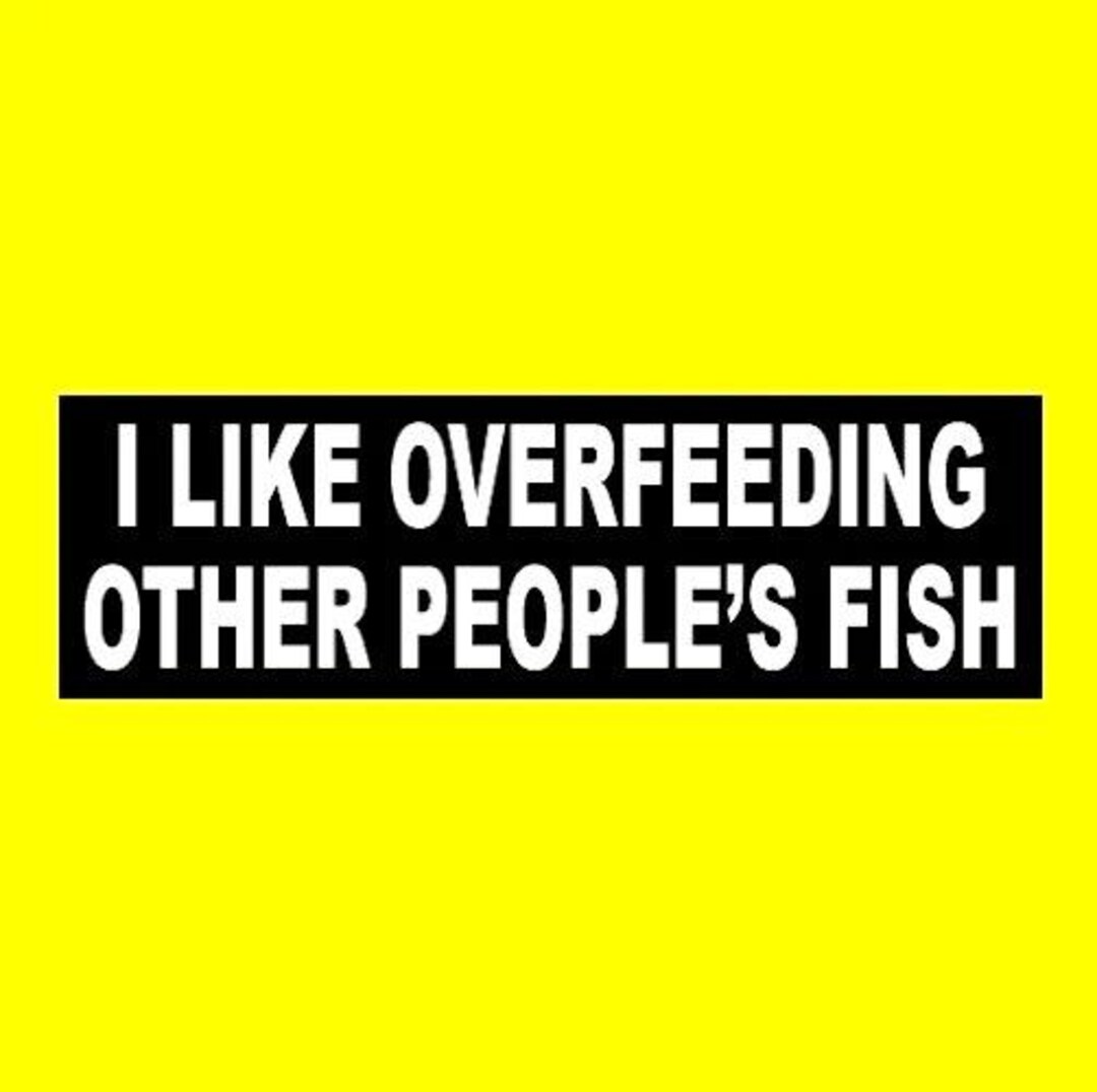 Funny "i Like Overfeeding Other People's Fish" BUMPER STICKER Aquarium ...