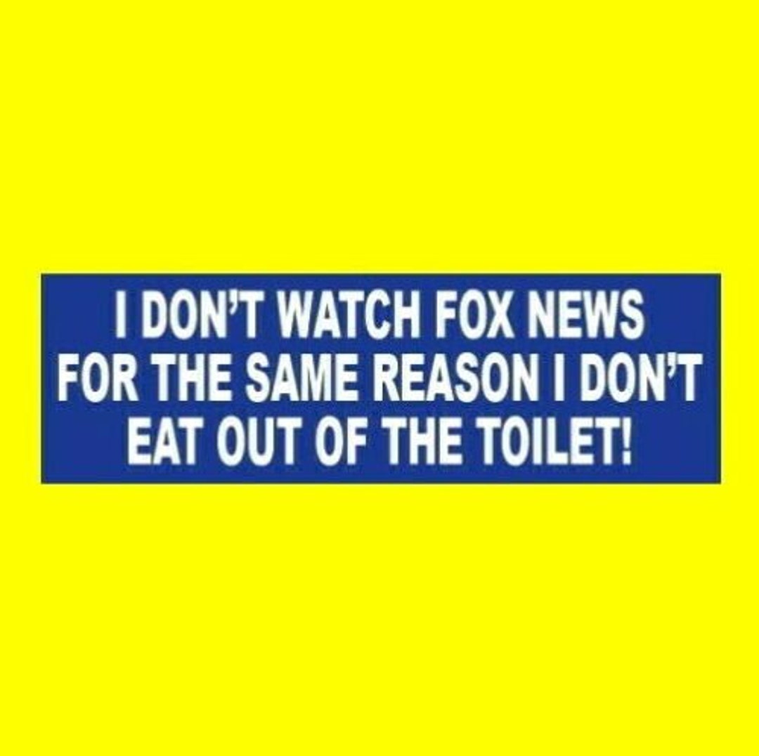 Funny "i Don't Watch Fox News for the Same Reason I Don't Eat Out of ...