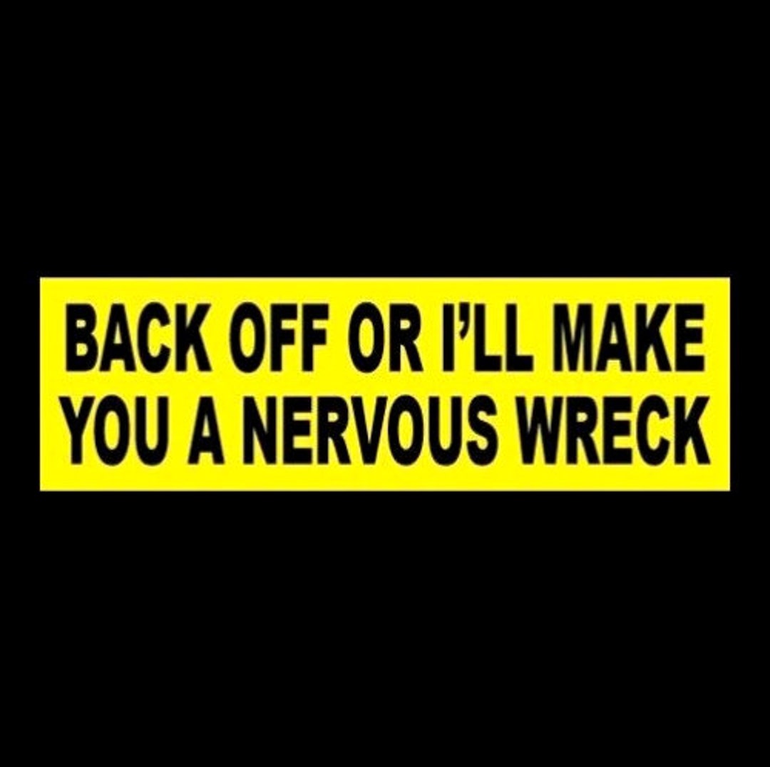 Funny "back off or I'll Make You a Nervous Wreck" Anti Tailgater BUMPER ...